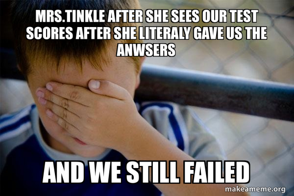 mrs.tinkle after she sees our test scores after she literaly gave us ...
