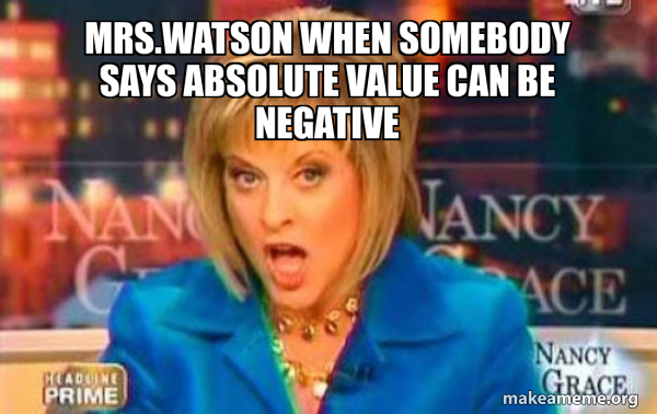 Mrs.Watson when somebody says absolute value can be negative - False ...