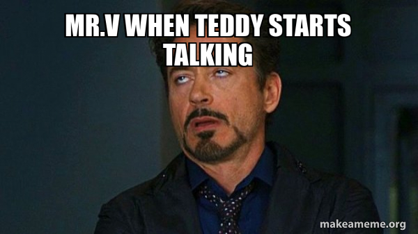 Mr.V when Teddy starts talking - Tony Stark Eye Roll Meme Generator