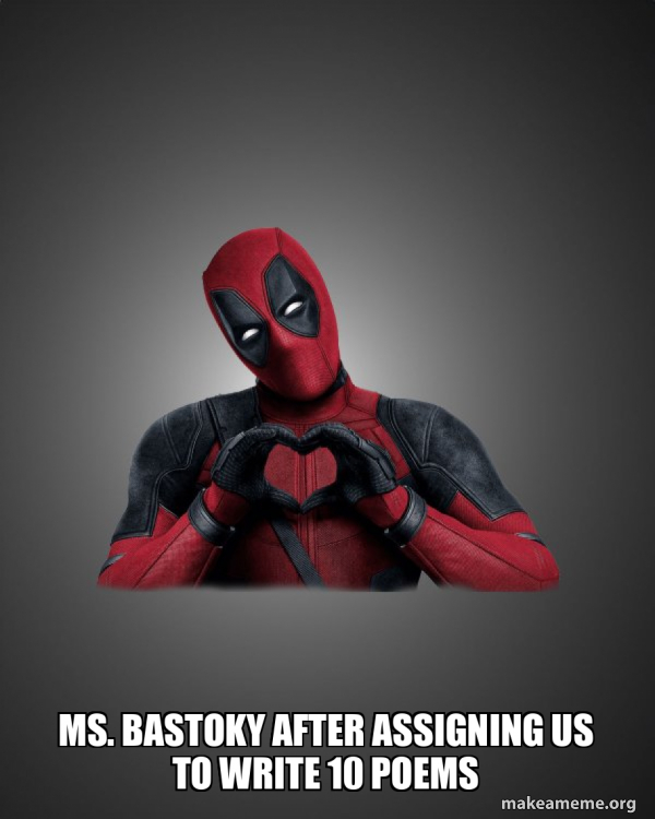 Ms. Bastoky after assigning us to write 10 poems - Deadpool Heart Hands ...