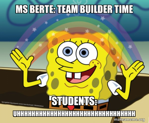 ms berte: Team builder time students: uhhhhhhhhhhhhhhhhhhhhhhhhhhhhhhhh ...