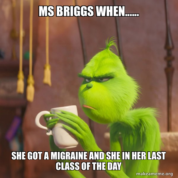 ms briggs when...... she got a migraine and she in her last class of ...