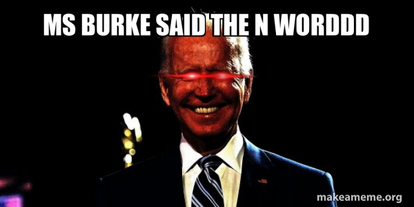 MS BURKE SAID THE N WORDDD - Dark Brandon Meme Generator