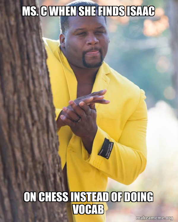 Ms. C when she finds Isaac on chess instead of doing vocab - Anthony ...
