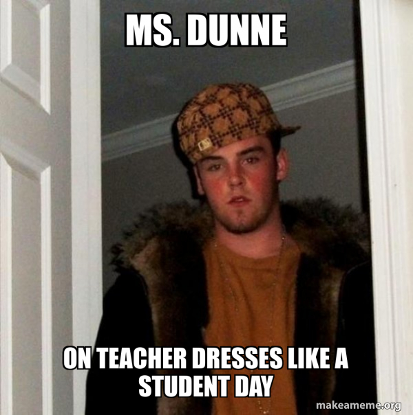 Ms. Dunne on teacher dresses like a student day - Scumbag Steve Meme ...