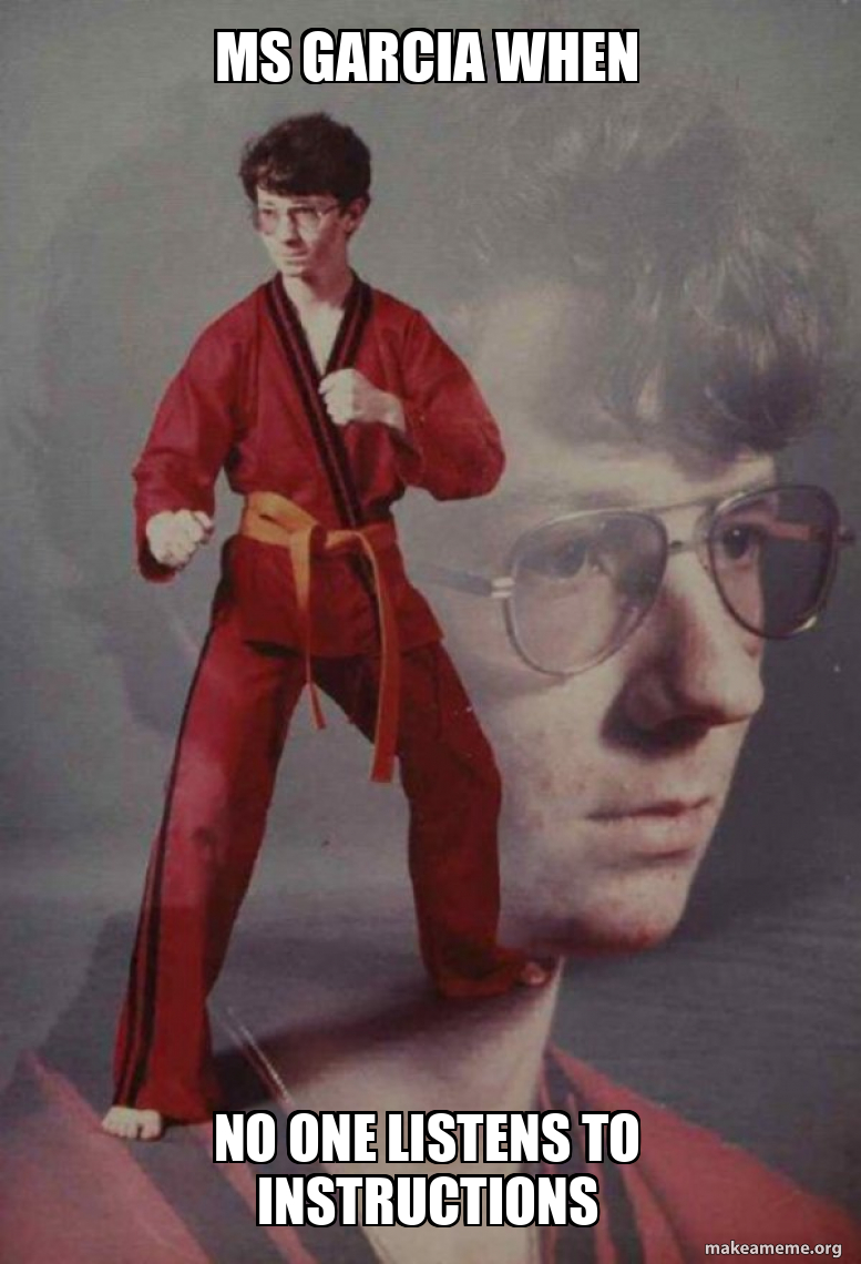 Ms Garcia when no one listens to instructions - Karate Kyle Meme Generator