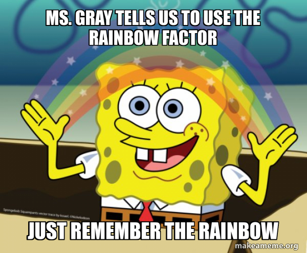 Ms. gray tells us to use the rainbow factor just remember the rainbow ...