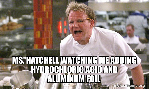 Ms. Hatchell watching me adding hydrochloric acid and aluminum foil ...