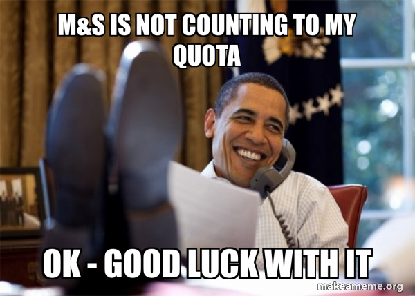 M&S is not counting to my quota Ok - good luck with it - Happy Obama ...