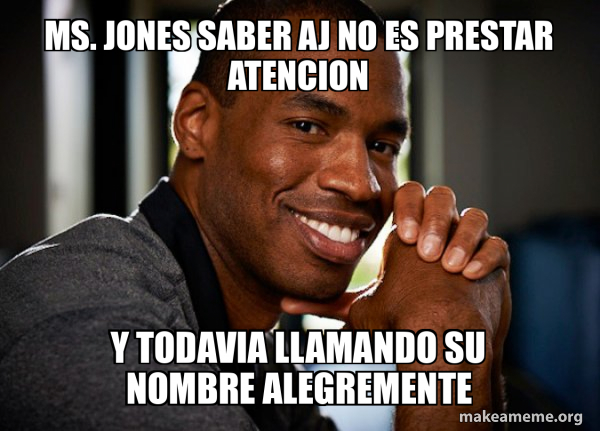 Ms. jones saber Aj no es prestar atencion Y todavia llamando su nombre ...