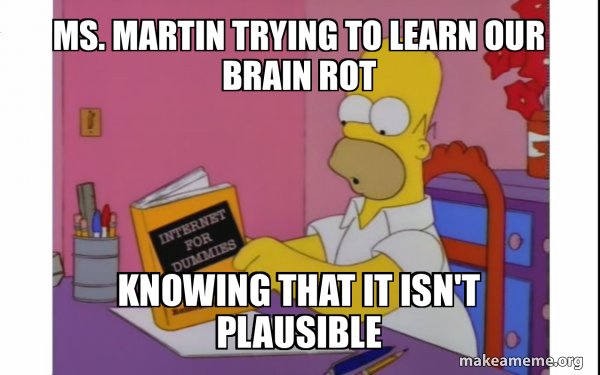 Ms. Martin trying to learn our brain rot knowing that it isn't ...