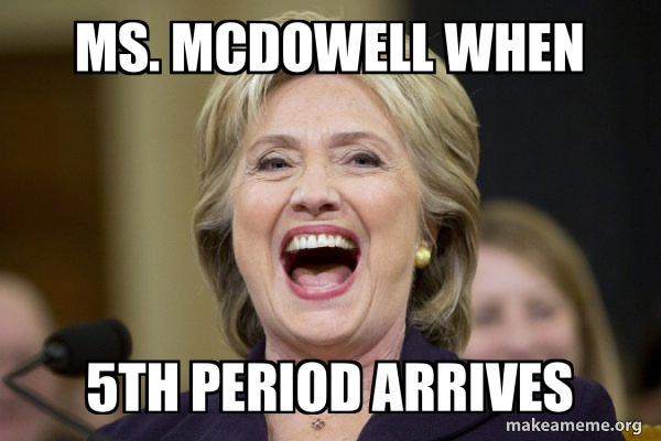 Ms. McDowell when 5th period arrives - Hillary Clinton Laughs Meme ...