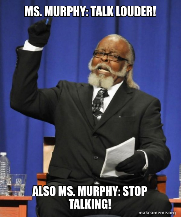 Ms. Murphy: Talk Louder! Also Ms. Murphy: Stop Talking! - Too Damn HIgh ...