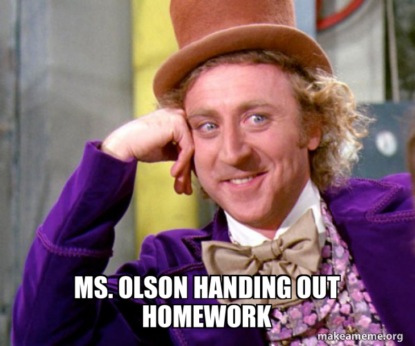 Ms. Olson handing out homework - Willy Wonka Sarcasm Meme Meme Generator