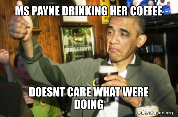 MS Payne drinking her coffee doesnt care what were doing - Upvote Obama ...