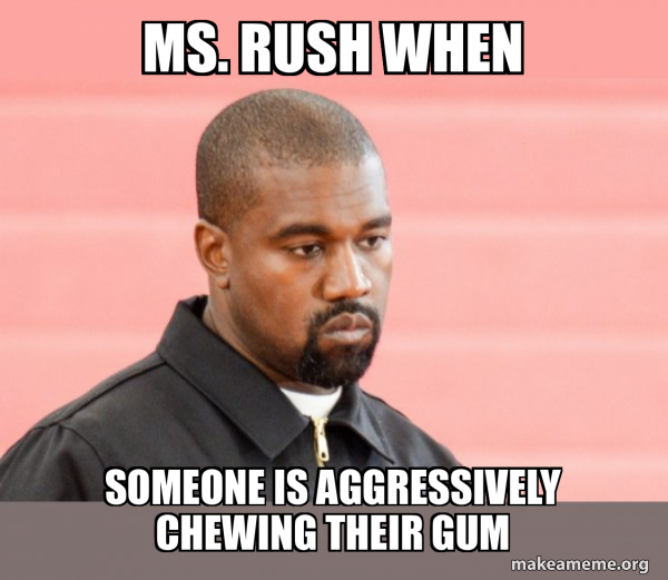 Ms. Rush when someone is aggressively chewing their gum - Kanye West ...