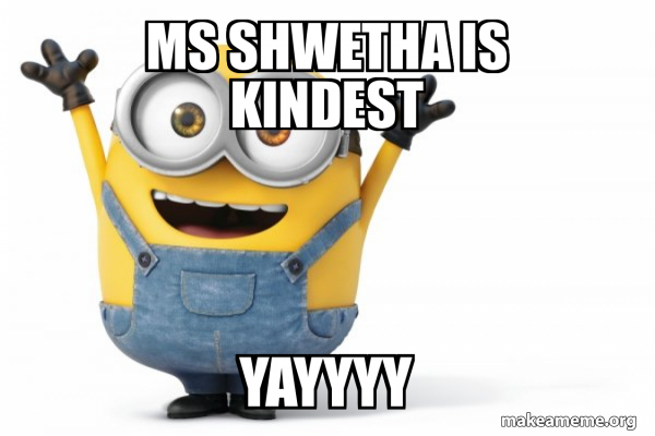 Ms Shwetha is kindest YAYYYY - Happy Minion Meme Generator