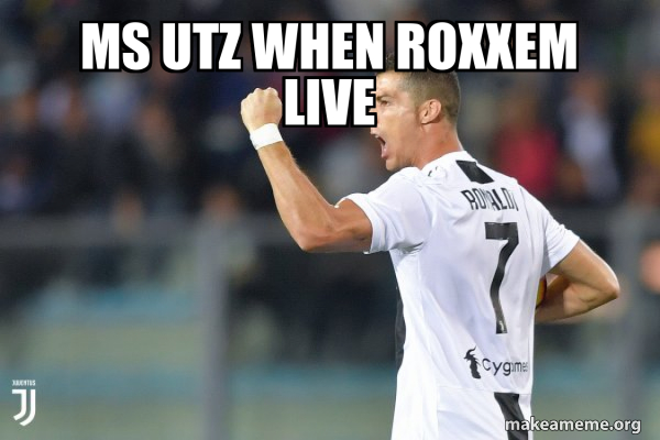 ms utz when roxxem live - Cristiano Ronaldo Meme Generator