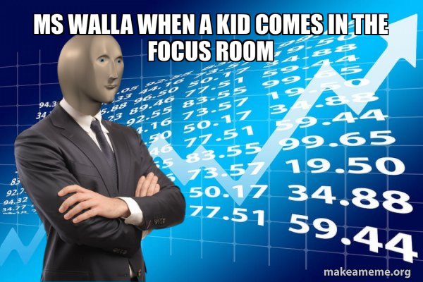 ms walla when a kid comes in the focus room - Stonks Only Go Up Meme ...