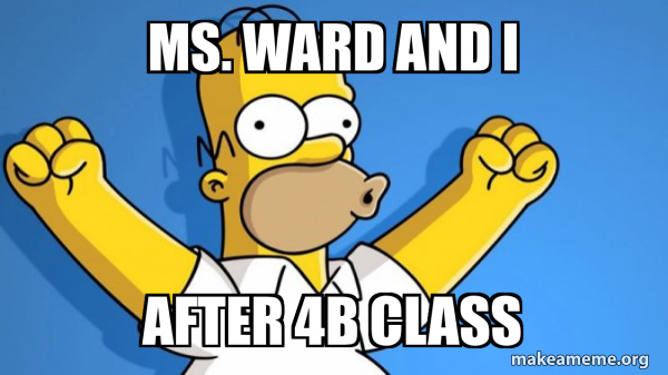 Ms. Ward and I After 4B Class - Happy Homer Meme Generator