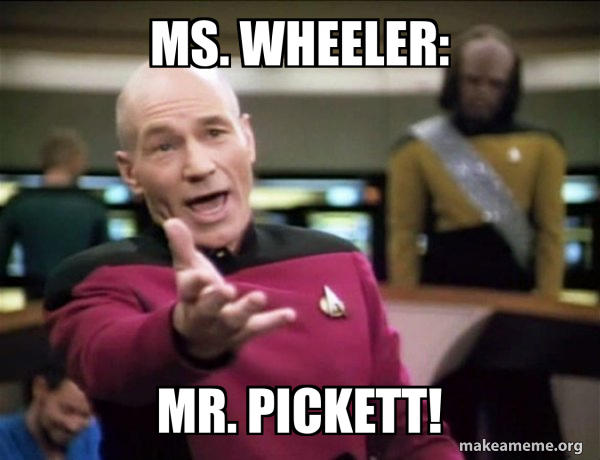 Ms. Wheeler: MR. PICKETT! - Annoyed Picard Meme Generator