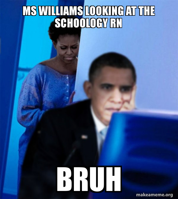 ms williams looking at the schoology rn bruh - Redditor Obama's Wife ...