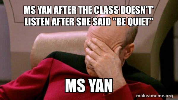 Ms Yan after the class doesn't' listen after she said "be quiet" Ms Yan ...