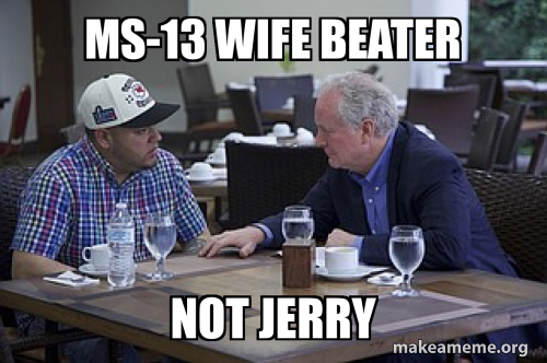 ms-13 wife beater not jerry Meme Generator