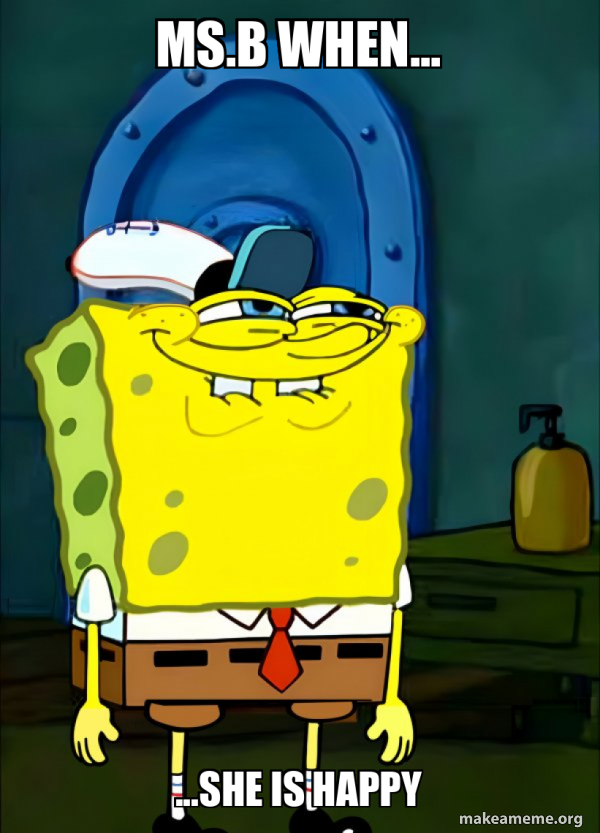 Ms.b when... ...she is happy - SpongeBob Grin Meme Generator