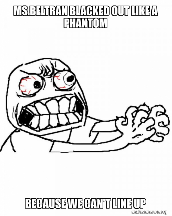 Ms.Beltran blacked out like a phantom because we can't line up - Angry ...