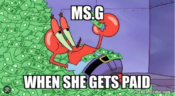 Ms.G When she gets paid - Mr Krabs Money Meme Generator