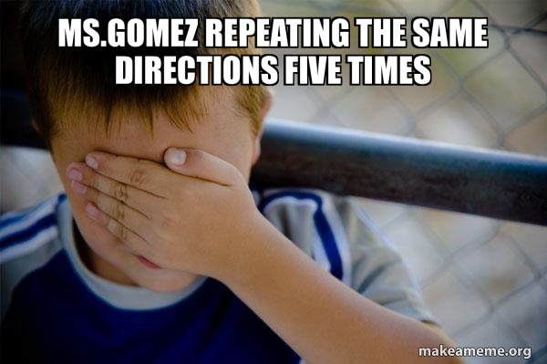 Ms.Gomez repeating the same directions five times - Confession Kid Meme ...