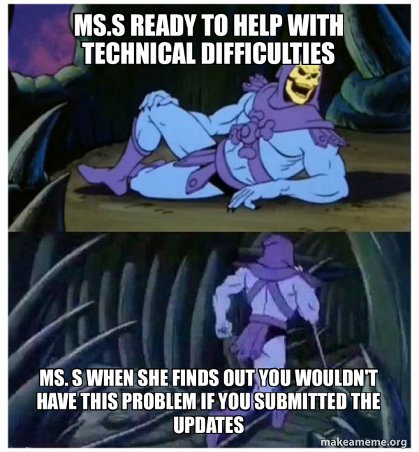 Ms.S ready to help with technical difficulties Ms. S when she finds out ...