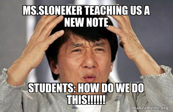 Ms.sloneker teaching us a new note students: HOW DO WE DO THIS ...