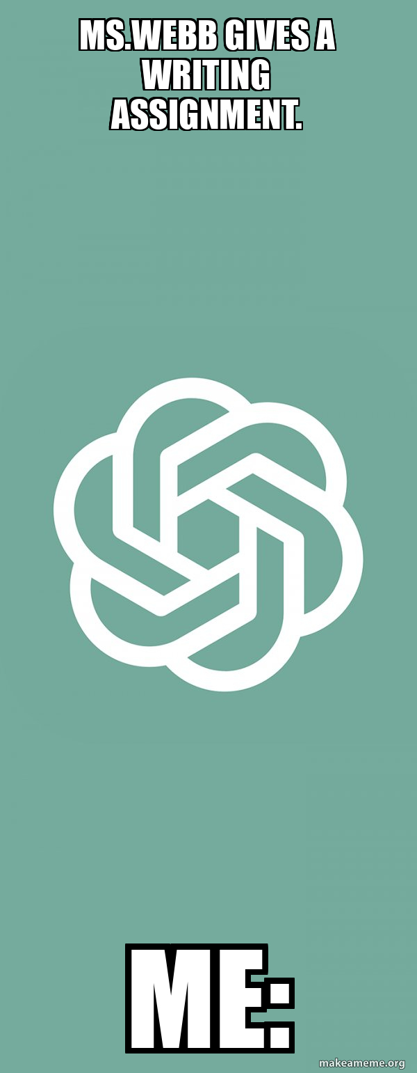 Ms.Webb gives a writing assignment. Me: - ChatGPT Meme Generator