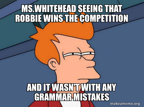 Ms.Whitehead seeing that Robbie wins the competition And it wasn't with ...