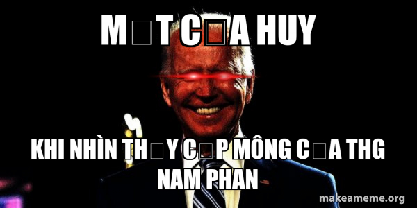 mặt của huy khi nhìn thấy cặp mông của thg nam phan - Dark Brandon Meme ...
