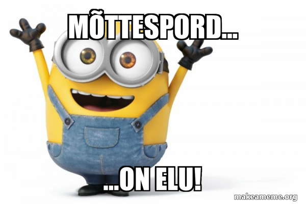 Mõttespord... ...on elu! - Happy Minion Meme Generator