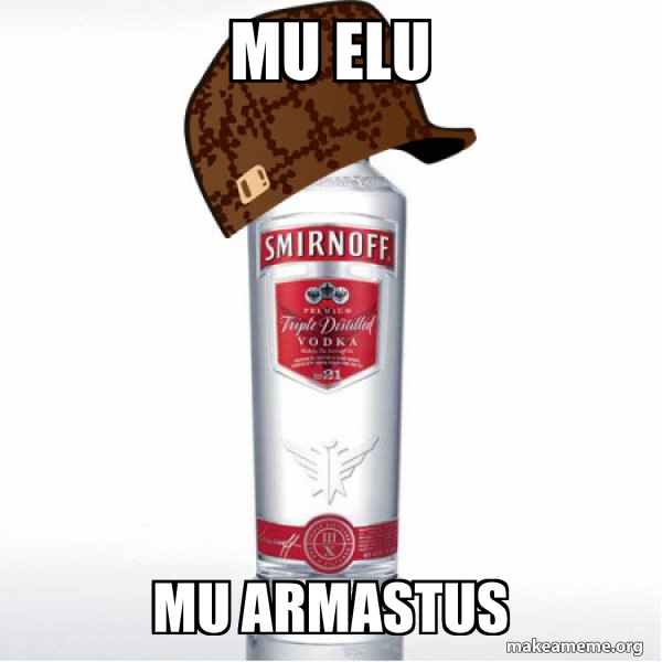 mu elu mu armastus - Scumbag Alcohol Meme Generator