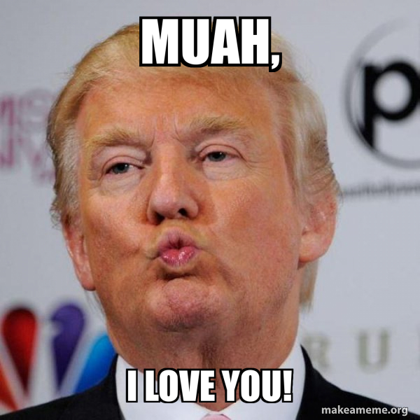 Muah, I love you! - Donald Trump Kissing Meme Generator
