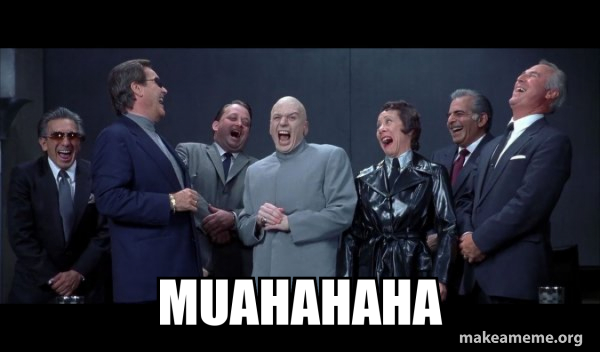 Muahahaha - Dr Evil and Henchmen laughing - and then they said Meme ...