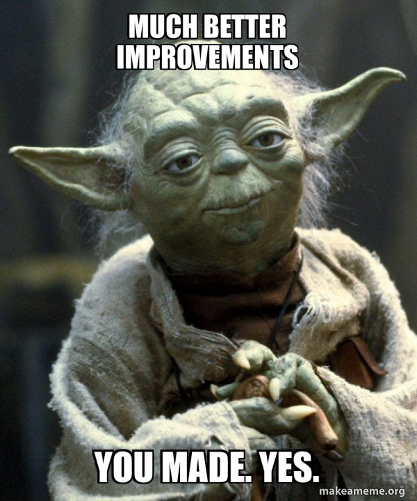 much better improvements you made. yes. - Yoda Meme Generator