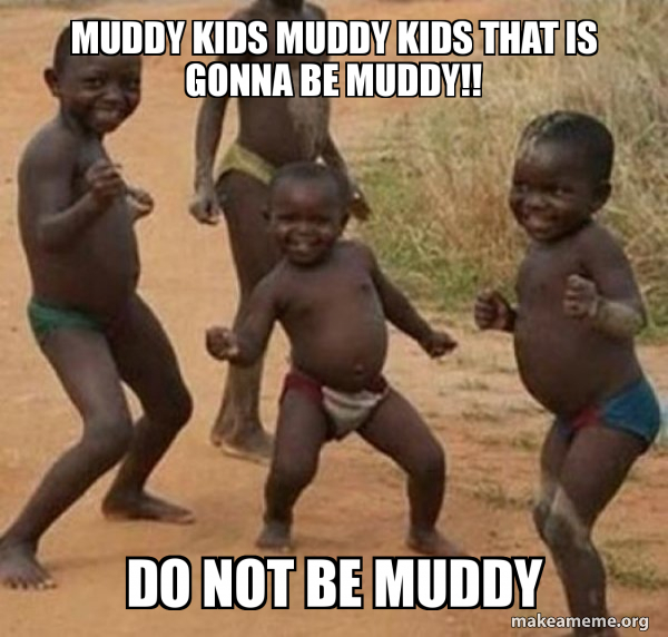MUDDY KIDS MUDDY KIDS THAT IS GONNA BE MUDDY!! DO NOT BE MUDDY - Dancing Black Kids Meme Generator