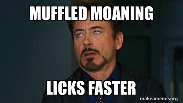 muffled moaning licks faster - Tony Stark Eye Roll Meme Generator