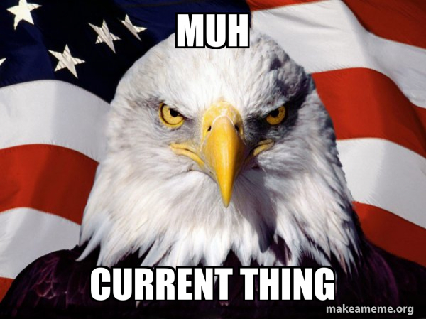 muh current thing - American Pride Eagle Meme Generator