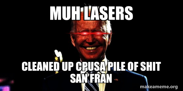 muh lasers cleaned up cpusa pile of shit san fran - Dark Brandon Meme ...