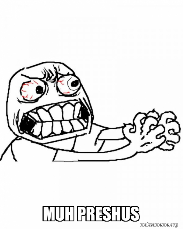 muh preshus - Angry Meme Generator