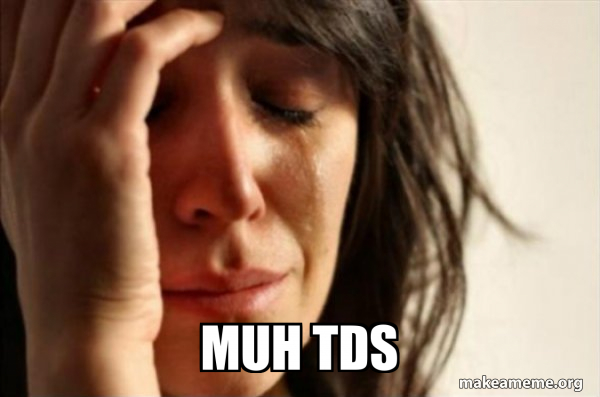 muh tds - First World Problems Meme Generator