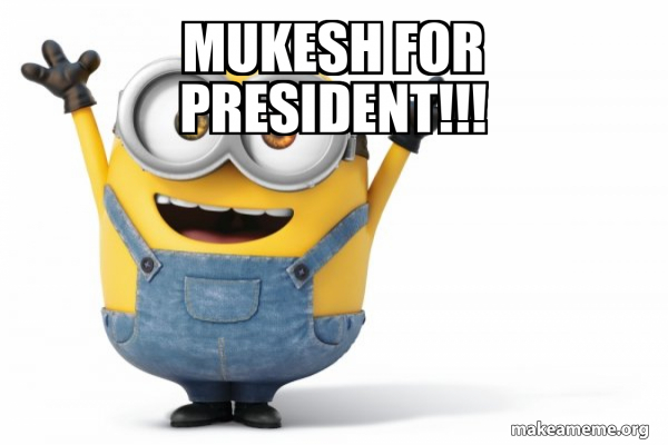 MUKESH for President!!! - Happy Minion Meme Generator