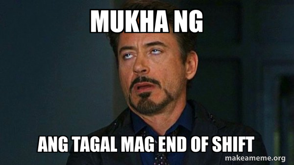 MUKHA NG ANG TAGAL MAG END OF SHIFT - Tony Stark Eye Roll Meme Generator